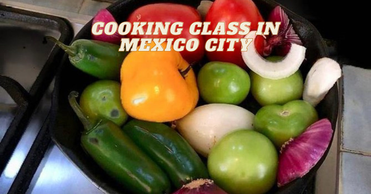 Cooking Class In Mexico City - Learn To Cook Like A Local